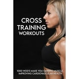 Cross Training Workouts : 1000 WOD's Make You Gaining Muscle, Improving ...