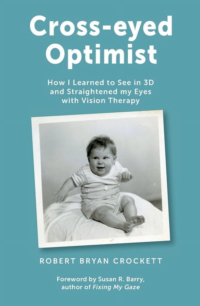 Cross-eyed Optimist: How I Learned to See in 3D and Straightened my Eyes with Vision Therapy ...