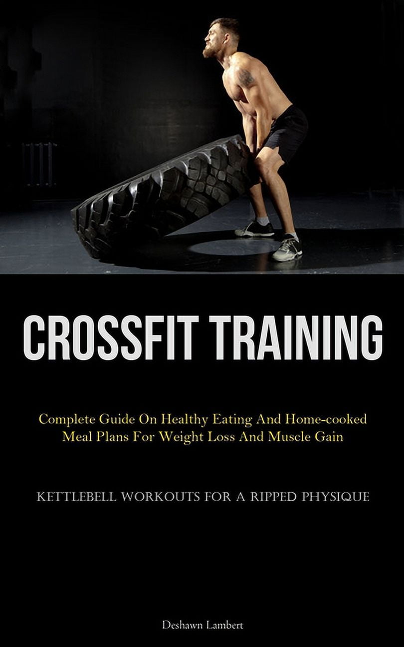 Crossfit Training: Complete Guide On Healthy Eating And Home-cooked ...
