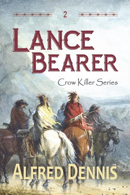 Crow Killer Lance Bearer: Crow Killer Series - Book 2, Book 2, 2nd ...
