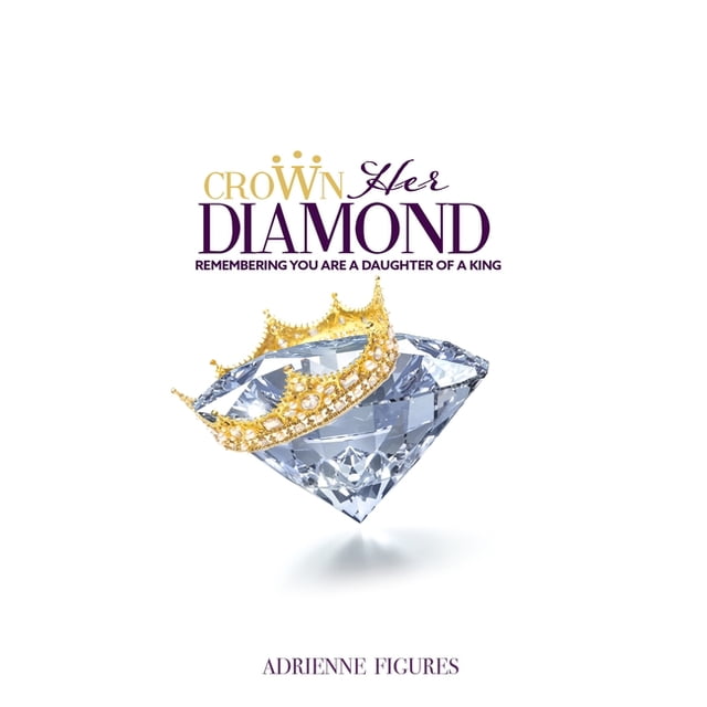 Crown Her Diamond: Remembering You Are A Daughter of A King (Paperback ...