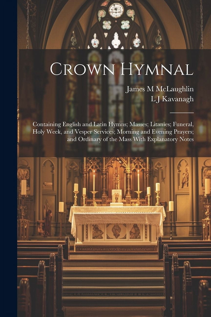Crown Hymnal: Containing English and Latin Hymns; Masses; Litanies ...
