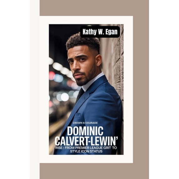 Crown & Courage: Dominic Calvert-Lewin's Rise-From Premier League Grit ...