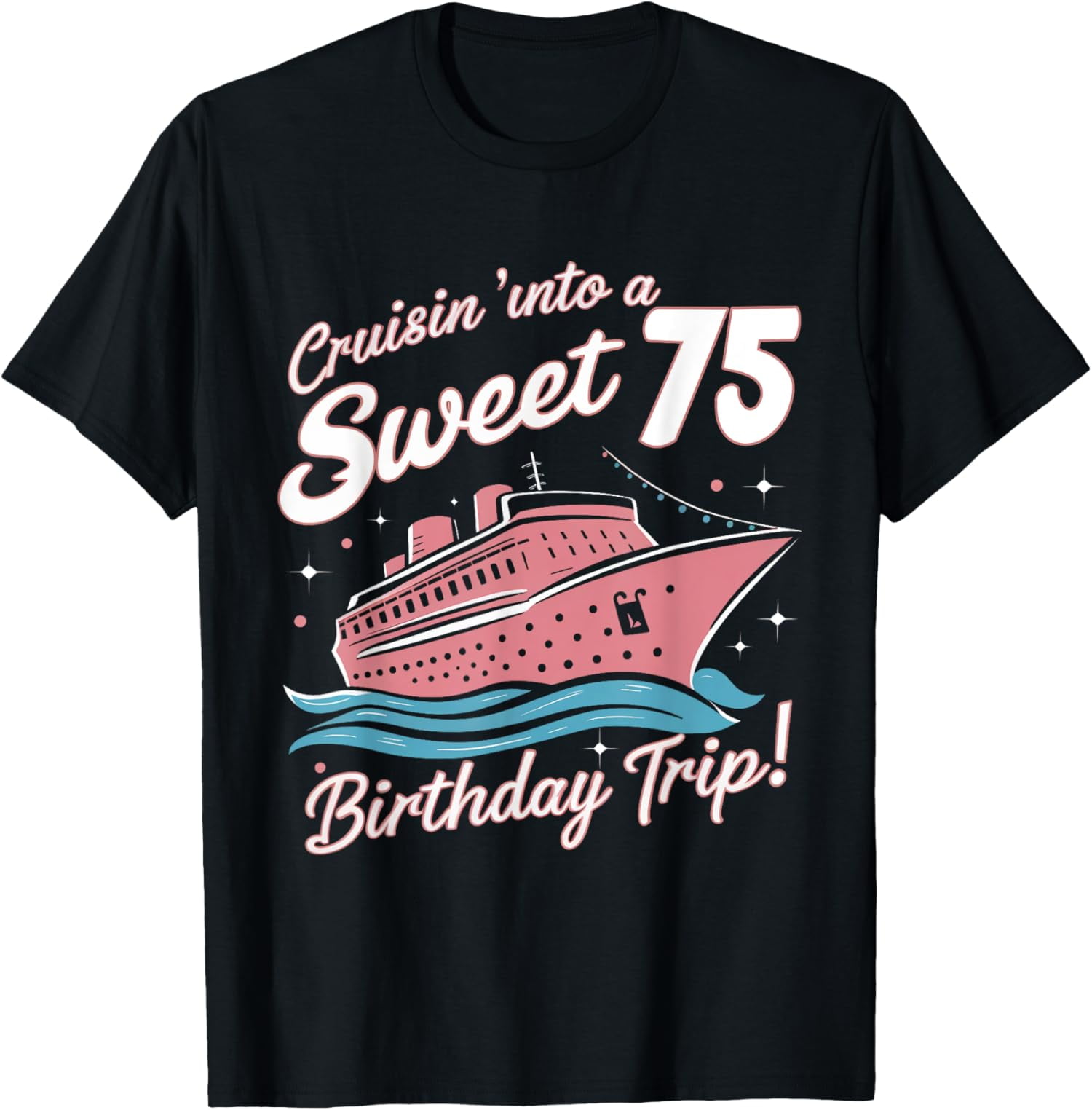 Cruisin into a Sweet 75 Years Old 75th Birthday Cruise Trip T-Shirt ...