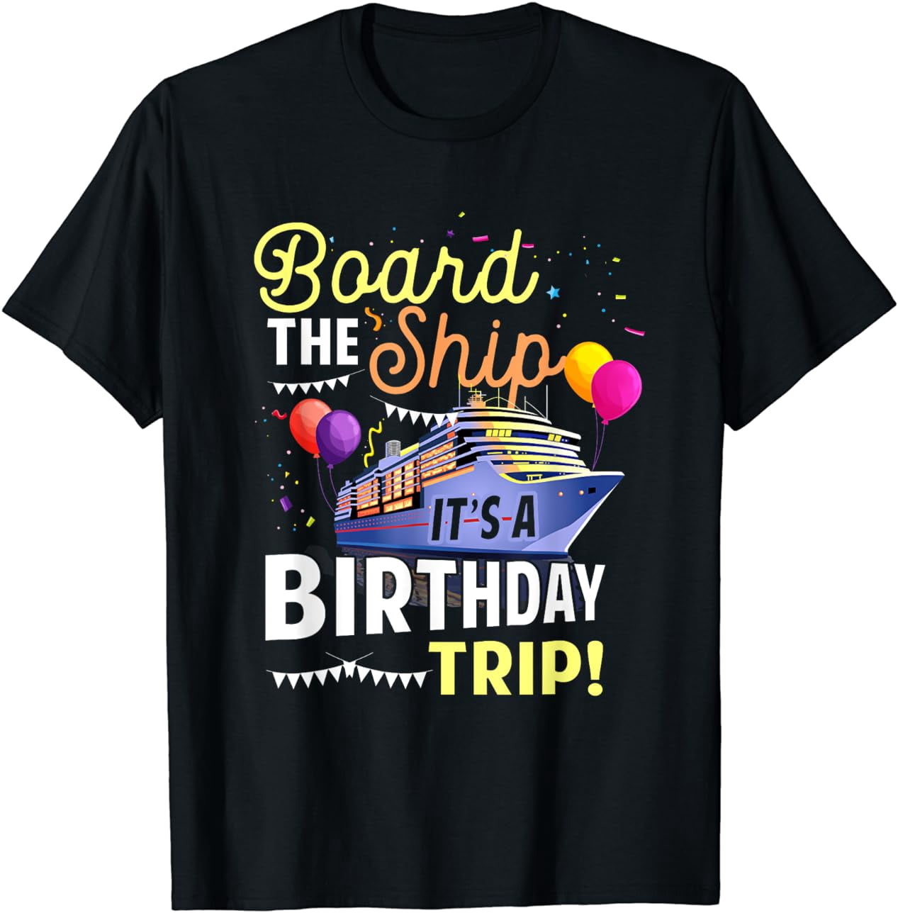 Cruising Board The Ship Its Birthday Trip Vacation Cruise T-Shirt ...