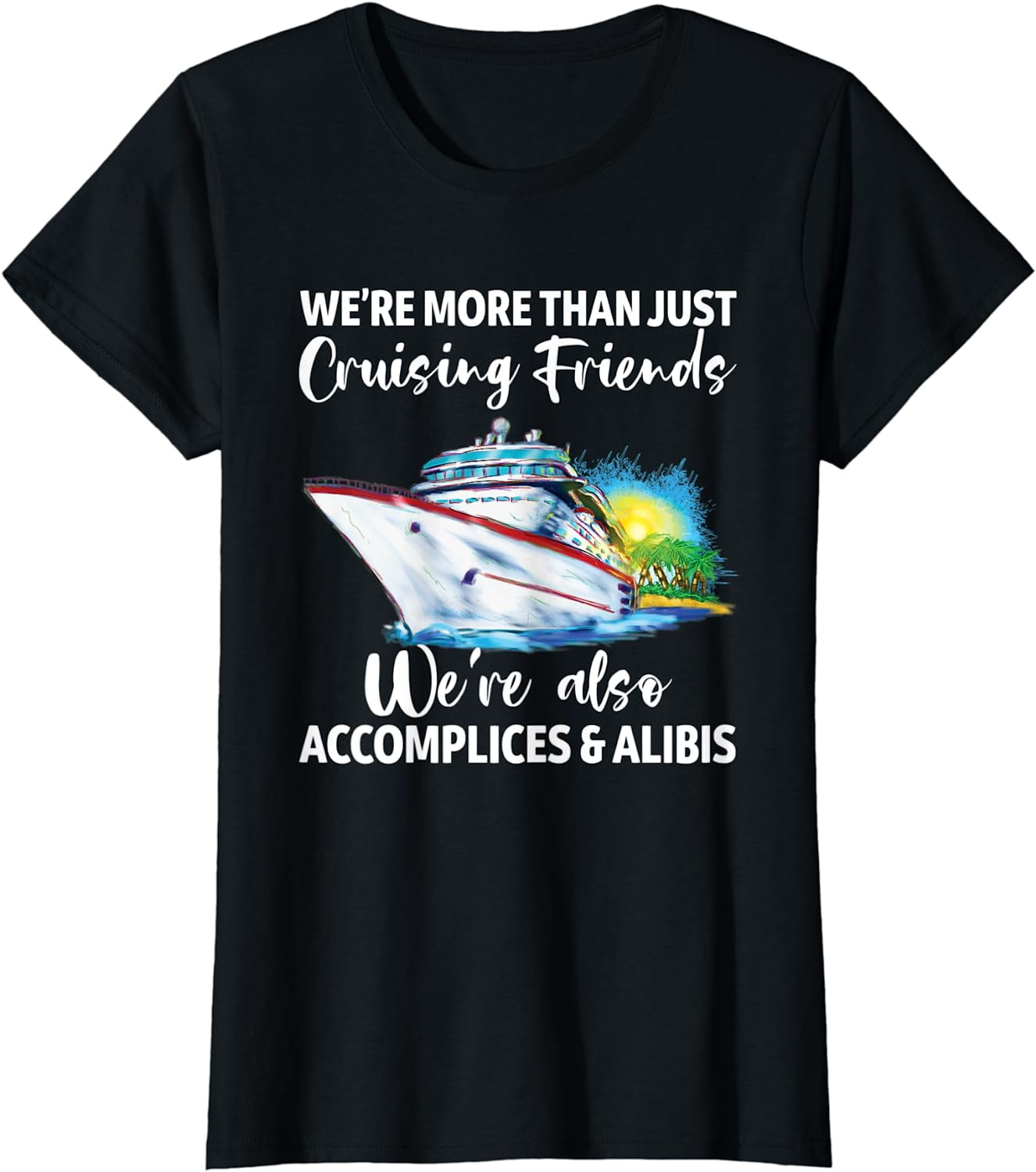 Cruising Friends We're Accomplices And Alibis Cruise Squad T-Shirt ...