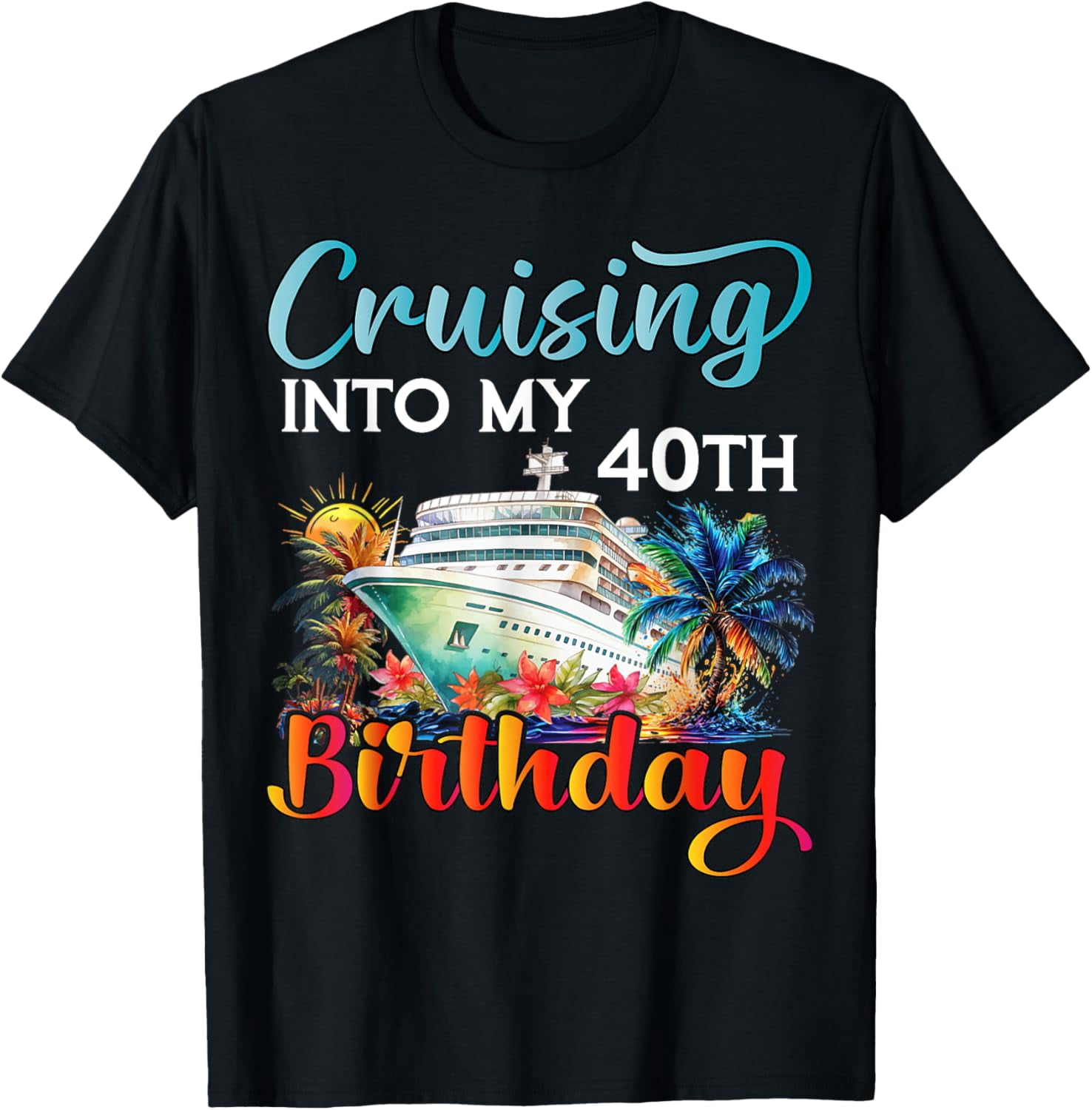 Cruising Into My 40th Birthday Cruise Birthday Trip Vacation T-Shirt ...