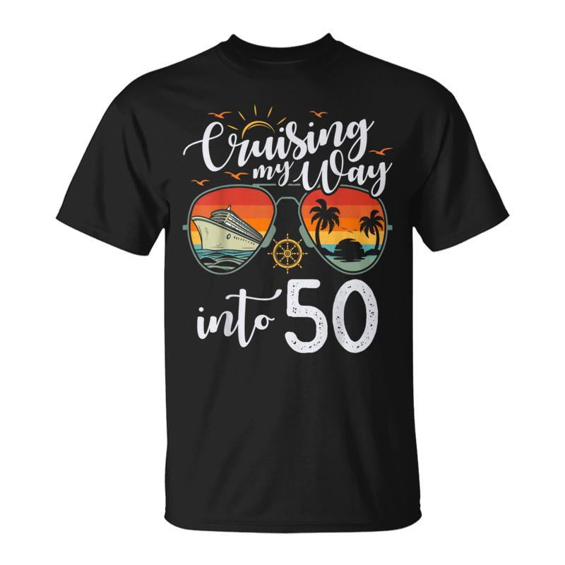 Cruising My Way Into 50 50Th Birthday Cruise Crew TShirt - Walmart.com