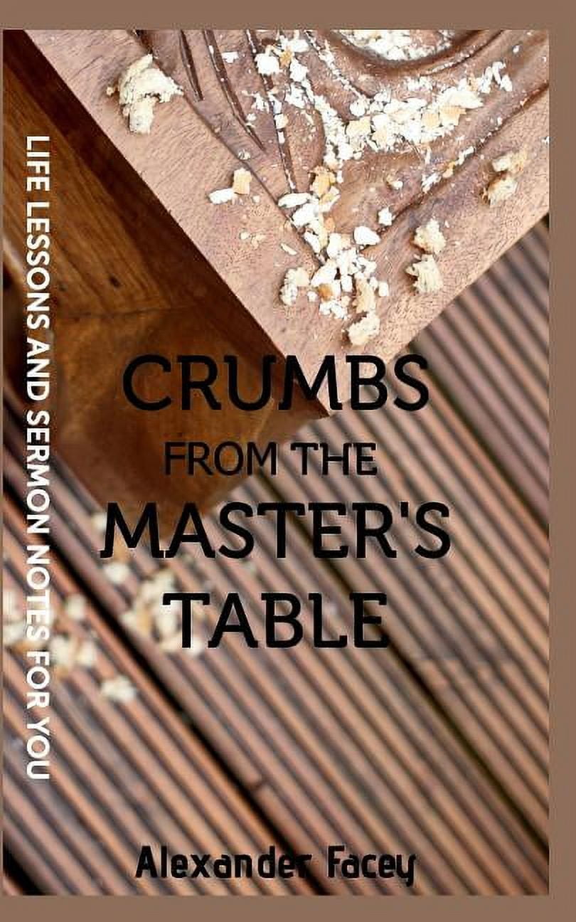 Crumbs From The Master's Table: Life Lessons & Sermon notes for you ...