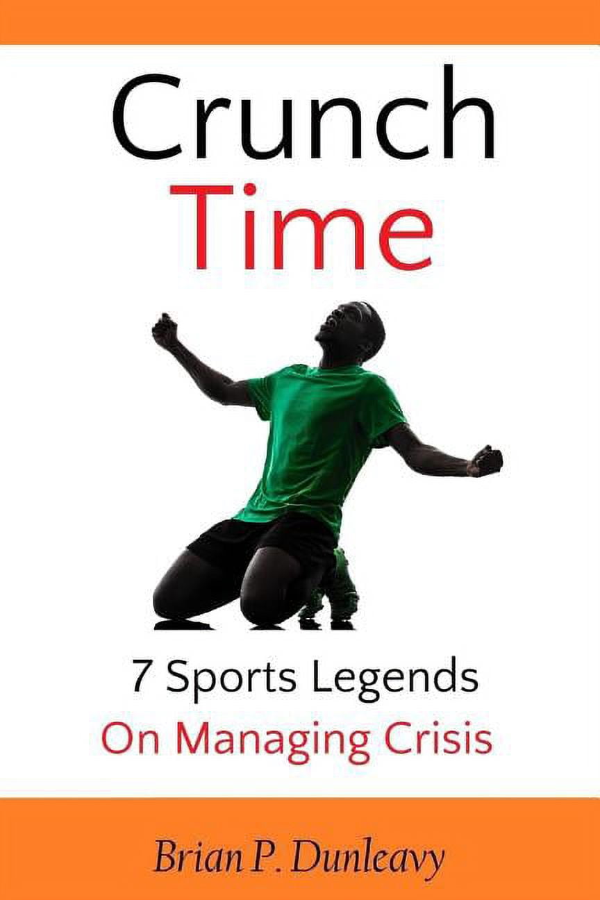 Crunch Time: 7 Sports Legends on Managing Crisis Paperback 0988213834 ...