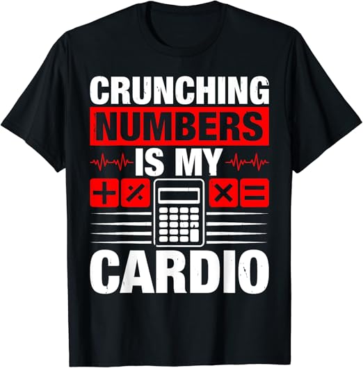 Crunching Numbers Is My Cardio Financial Math Income Balance T-Shirt ...