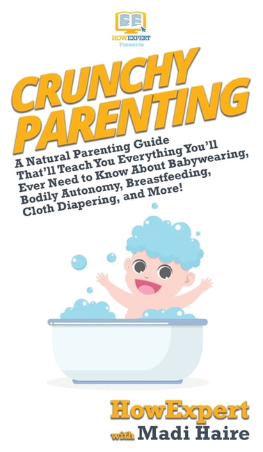 Crunchy Parenting: A Natural Parenting Guide That'll Teach You ...