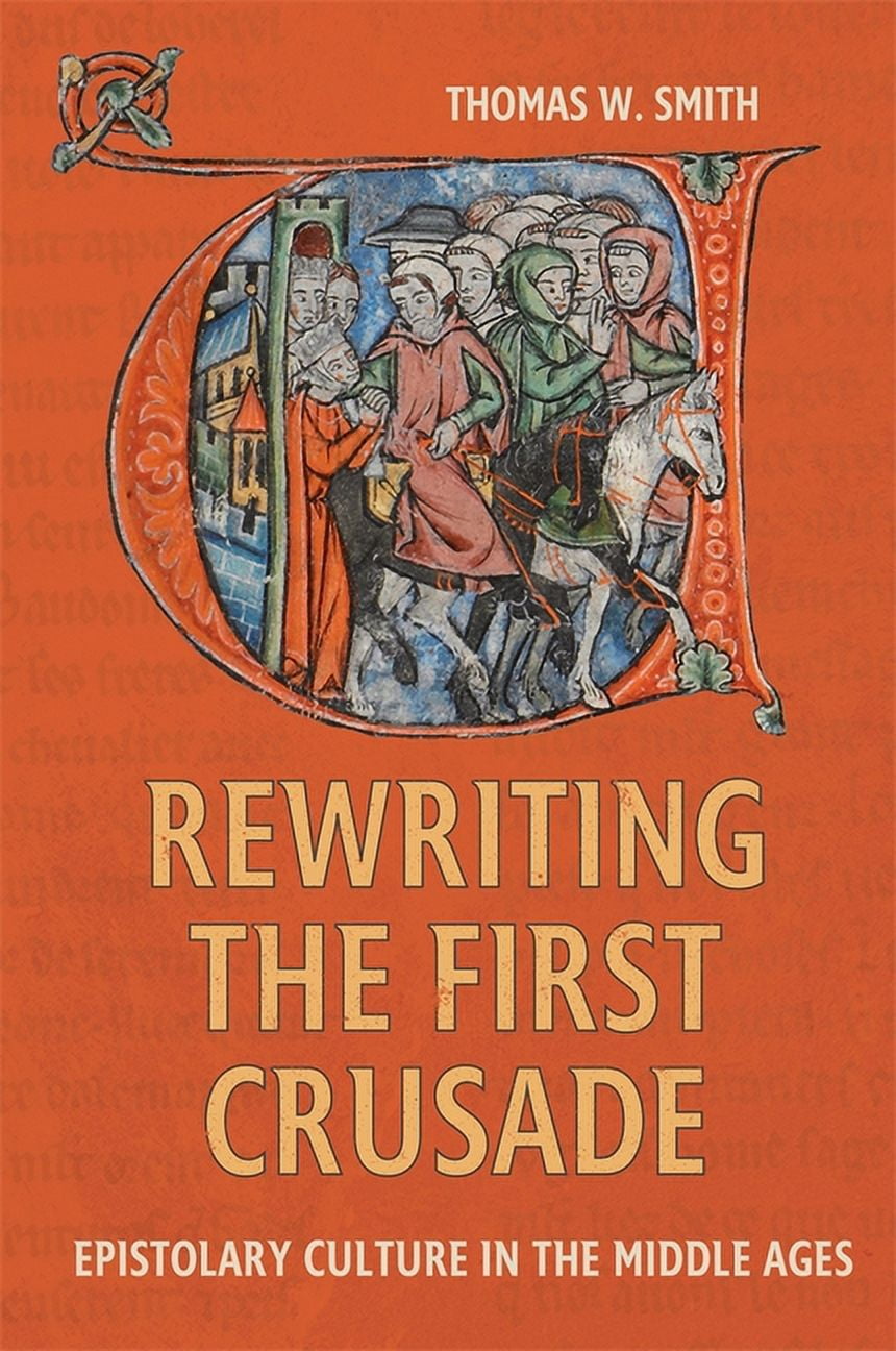 Crusading in Context Rewriting the First Crusade: Epistolary Culture in ...