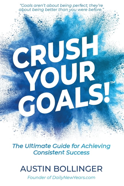 Crush Your Goals!: The Ultimate Guide for Achieving Consistent Success ...
