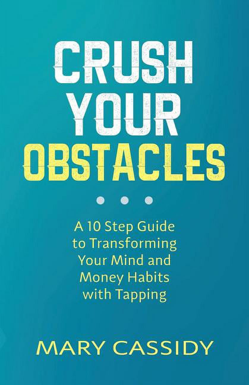 Crush Your Obstacles: A 10-Step Guide to Transforming Your Mind and ...