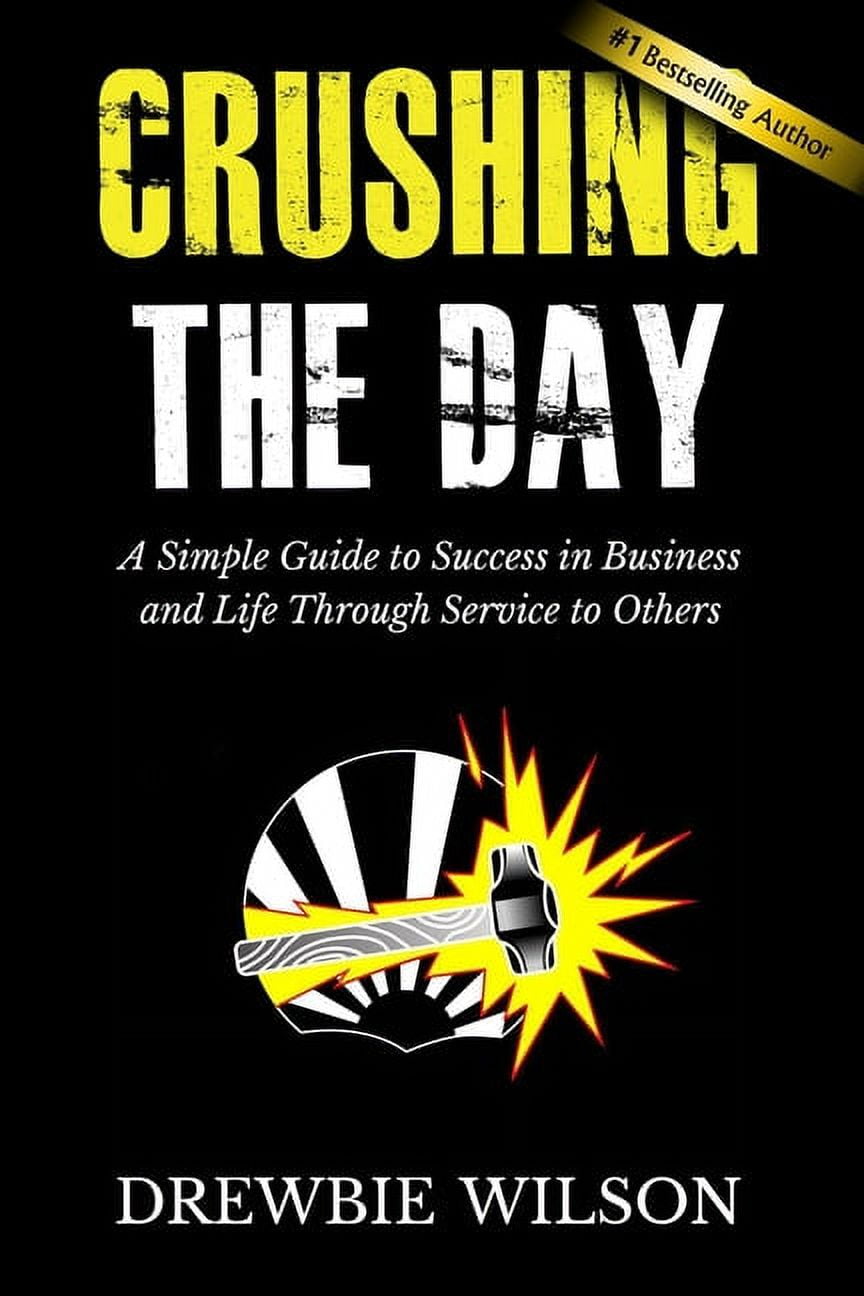 Crushing The Day : A Simple Guide to Success in Business and Life ...