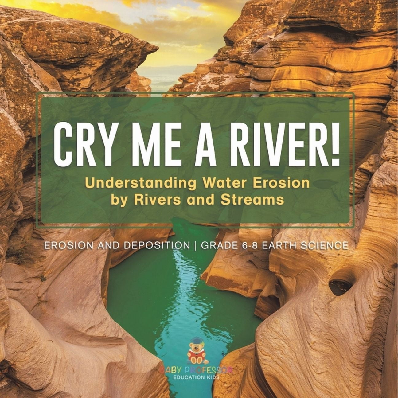 Cry me a River! Understanding Water Erosion by Rivers and Streams ...