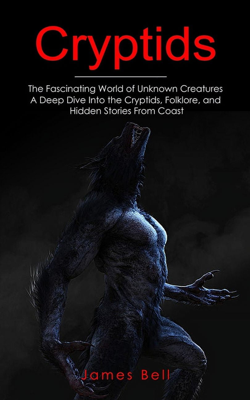 Cryptids: The Fascinating World of Unknown Creatures (A Deep Dive Into the Cryptids, Folklore ...