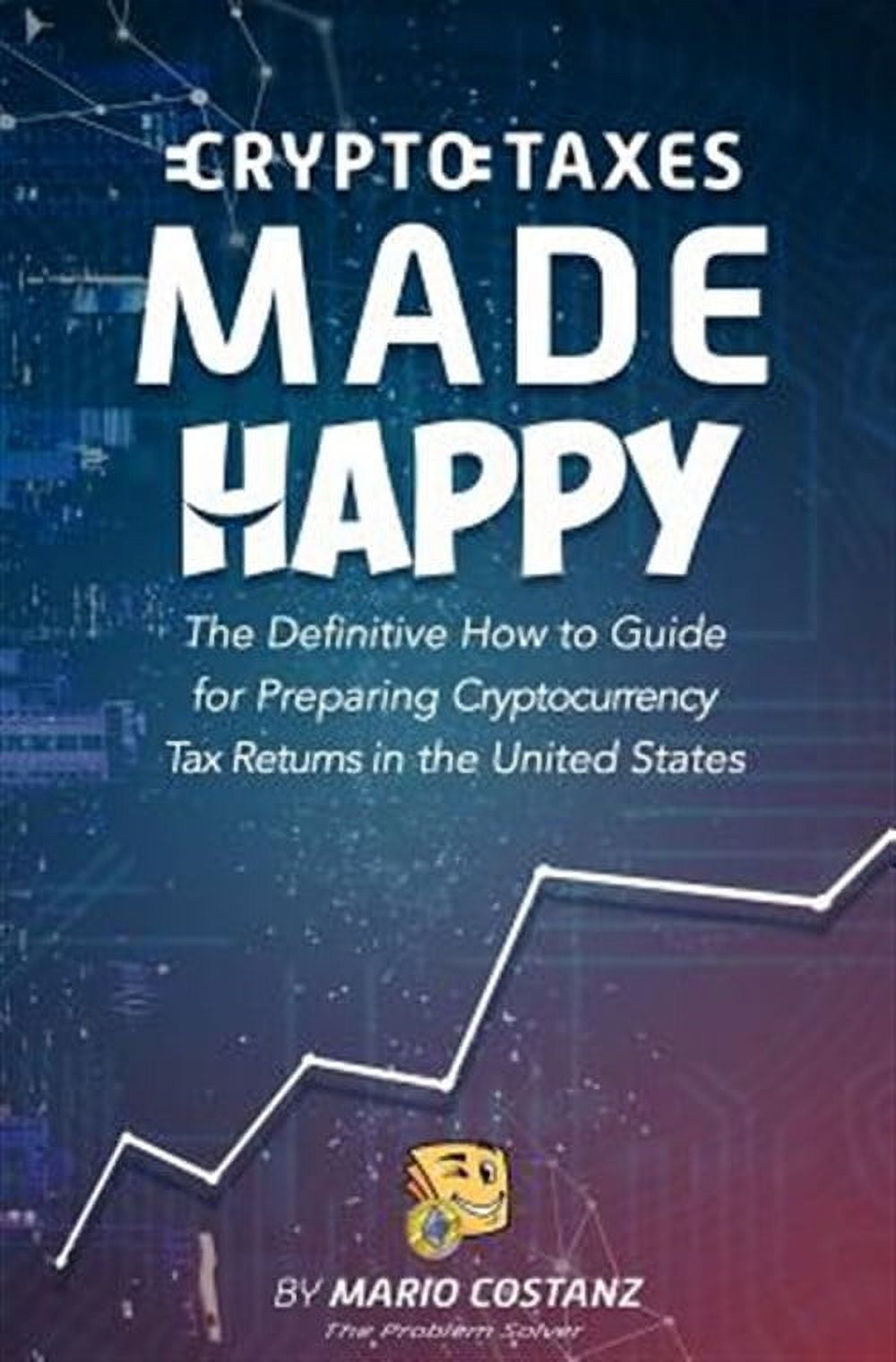 Crypto Taxes Made Happy: The Definitive How-To Guide for Preparing Cryptocurrency Tax Returns in ...