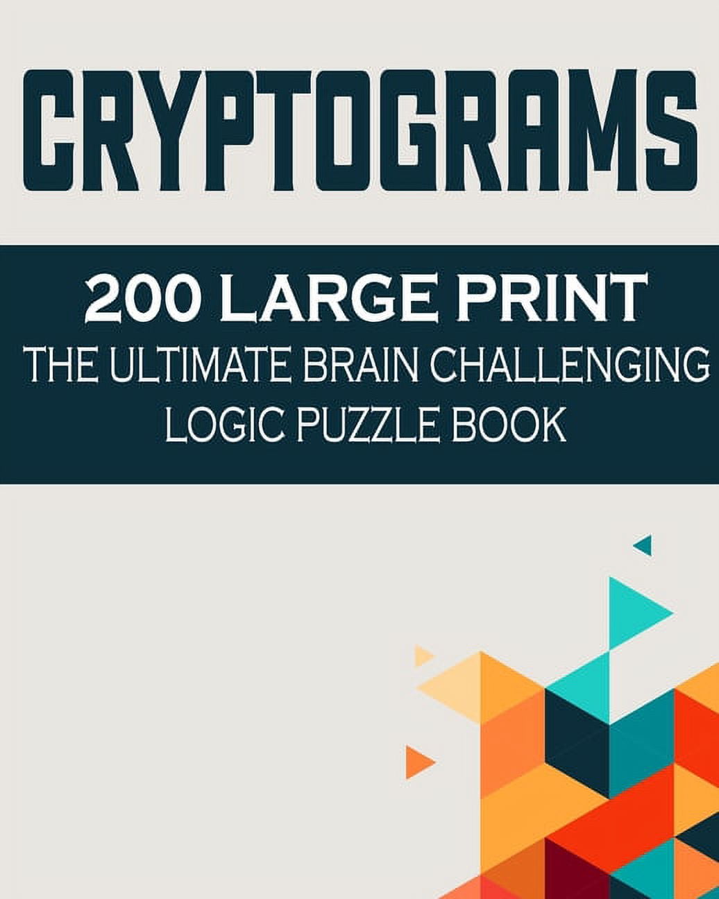 Cryptograms: 200 Large Print the Ultimate Brain Challenging Logic ...