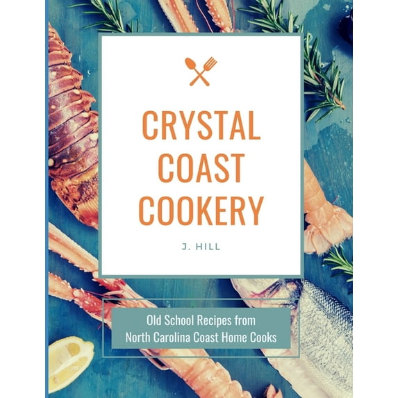Crystal Coast Cookery: Old School Recipes from North Carolina Coast ...