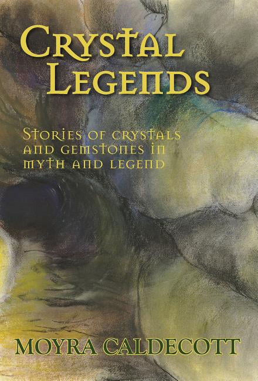 Crystal Legends: Stories of crystals and gemstones in myth and legend ...