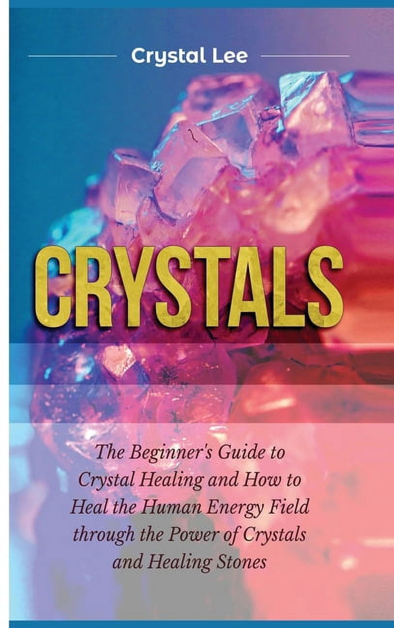 Crystals: Beginner's Guide to Crystal Healing and How to Heal the Human ...