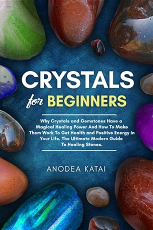 Crystals for Beginners: Why Crystals and Gemstones Have a Magical ...