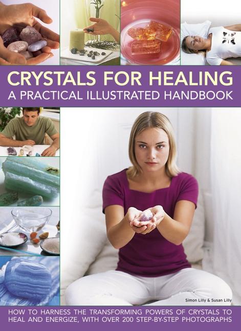 Crystals for Healing: A Practical Illustrated Handbook : How To Harness The Transforming Powers ...