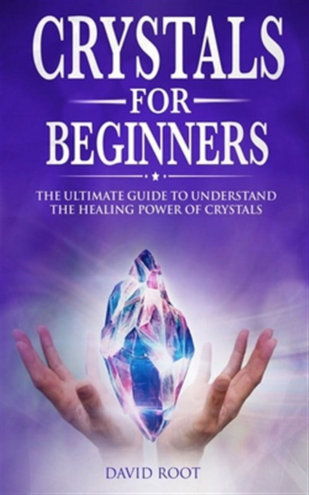 Crystals for Beginners: : The Ultimate Guide to Understand the Healing ...