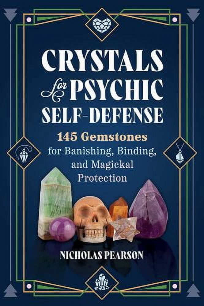 Crystals for Psychic Self-Defense: 145 Gemstones for Banishing, Binding ...