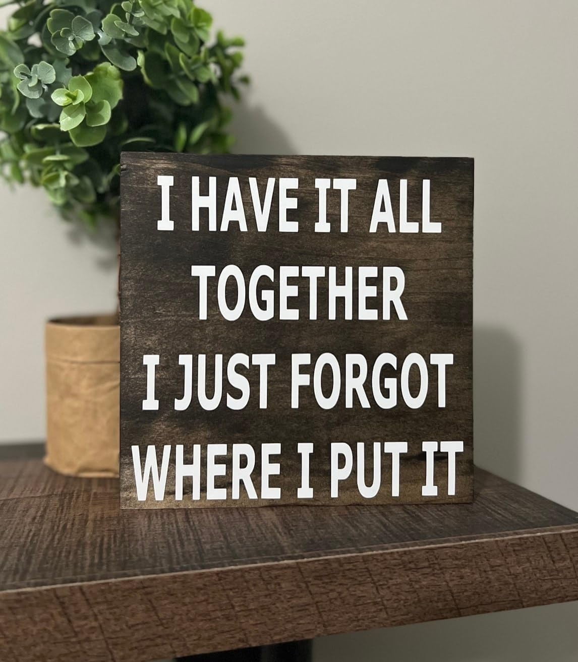 Cskhip Wooden Sign I Had It All Together, Just Forgot Where I Put It ...