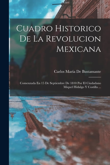 Cuadro Historico De La Revolucion Mexicana: Comenzada En 15 De Septiembre De 1810 Por El ...