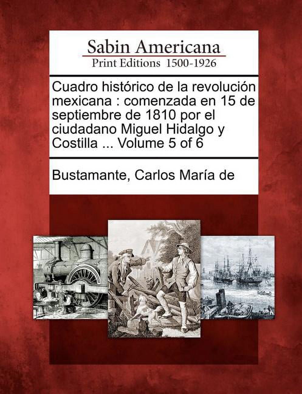 Cuadro histórico de la revolución mexicana : comenzada en 15 de septiembre de 1810 por el ...