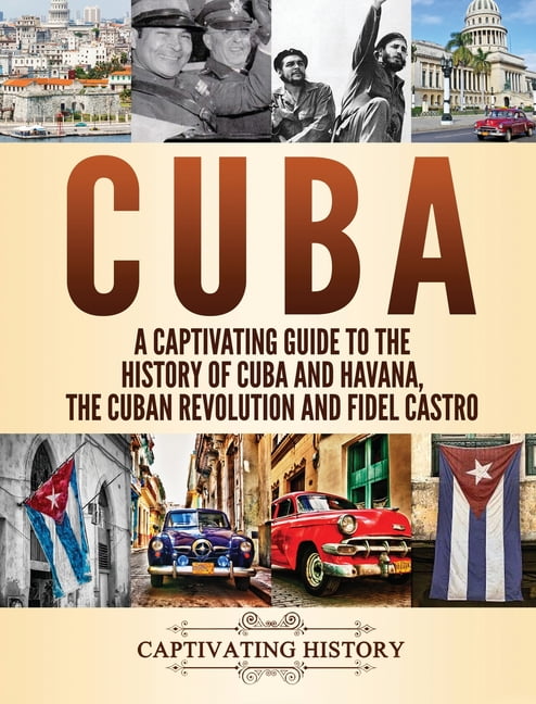 Cuba: A Captivating Guide to the History of Cuba and Havana, The Cuban ...