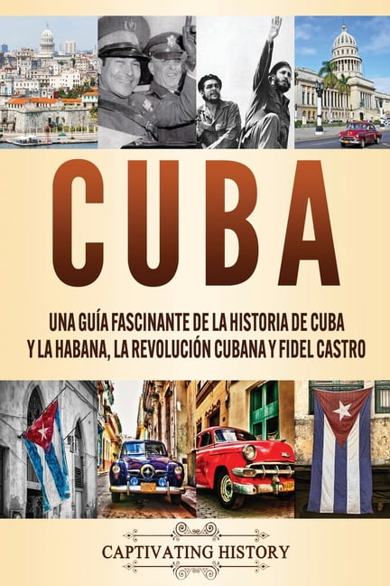 Cuba: Una guía fascinante de la historia de Cuba y La Habana, la ...