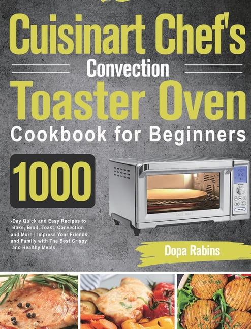 Cuisinart Chef's Convection Toaster Oven Cookbook for Beginners: 1000 ...