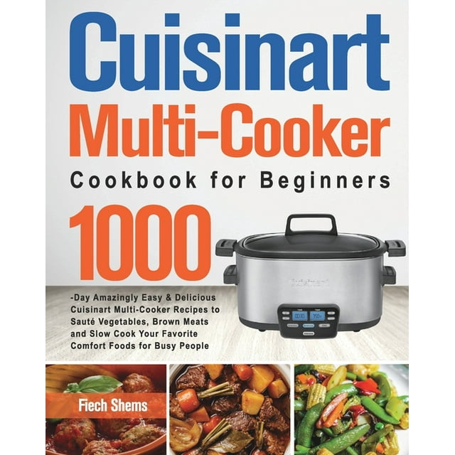 Cuisinart Multi-Cooker Cookbook for Beginners: 1000-Day Amazingly Easy ...