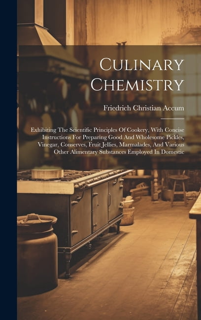 Culinary Chemistry: Exhibiting The Scientific Principles Of Cookery ...