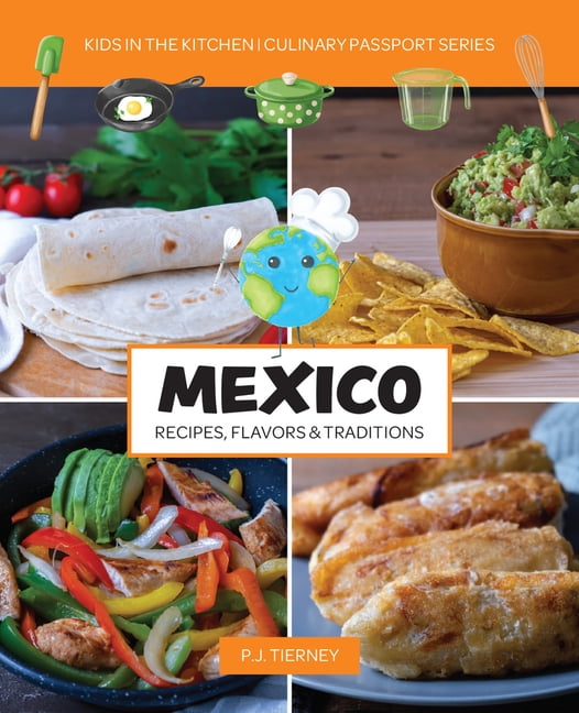 Culinary Passport Mexico, Recipes, Flavors, & Traditions: Kids in the ...