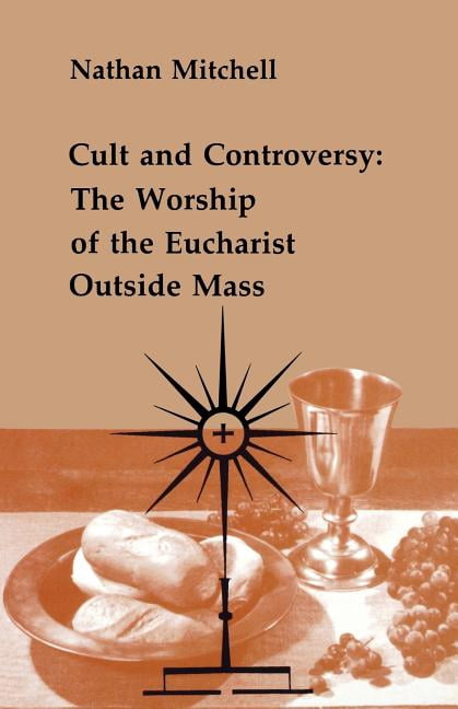Cult and Controversy : The Worship of the Eucharist Outside Mass ...