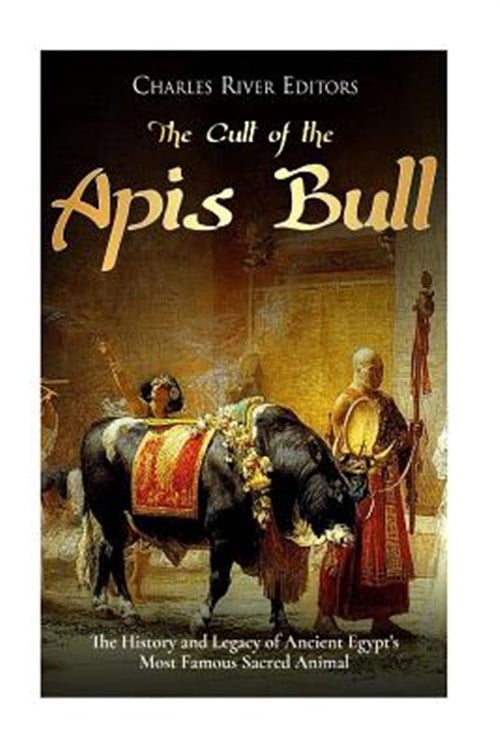 The Cult of the Apis Bull: The History and Legacy of Ancient Egypt's ...