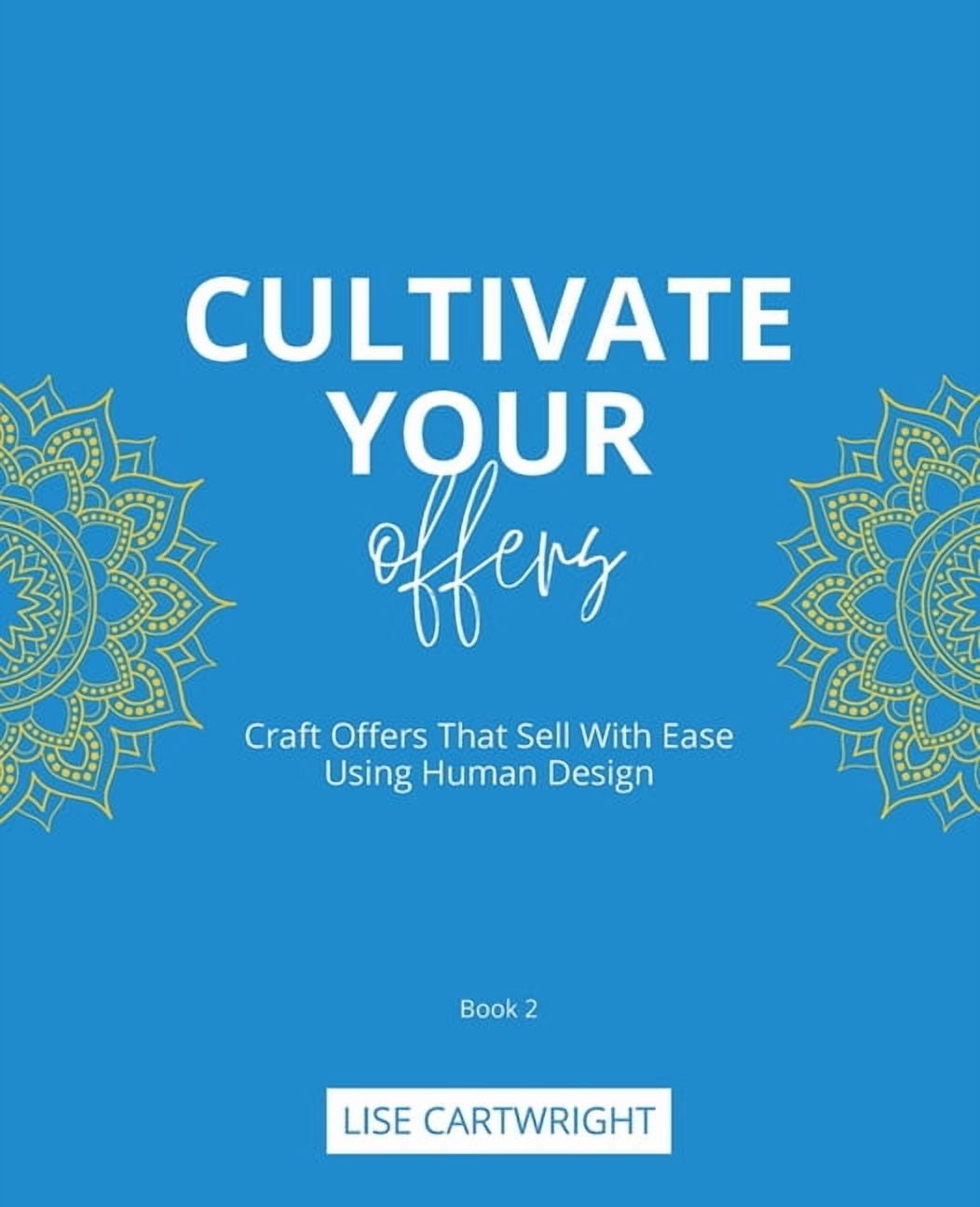 Cultivate Your Business Cultivate Your Offers: Craft Offers That Sell ...
