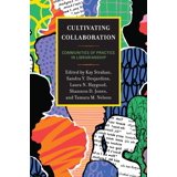 Cultivating Collaboration: Communities of Practice in Librarianship ...