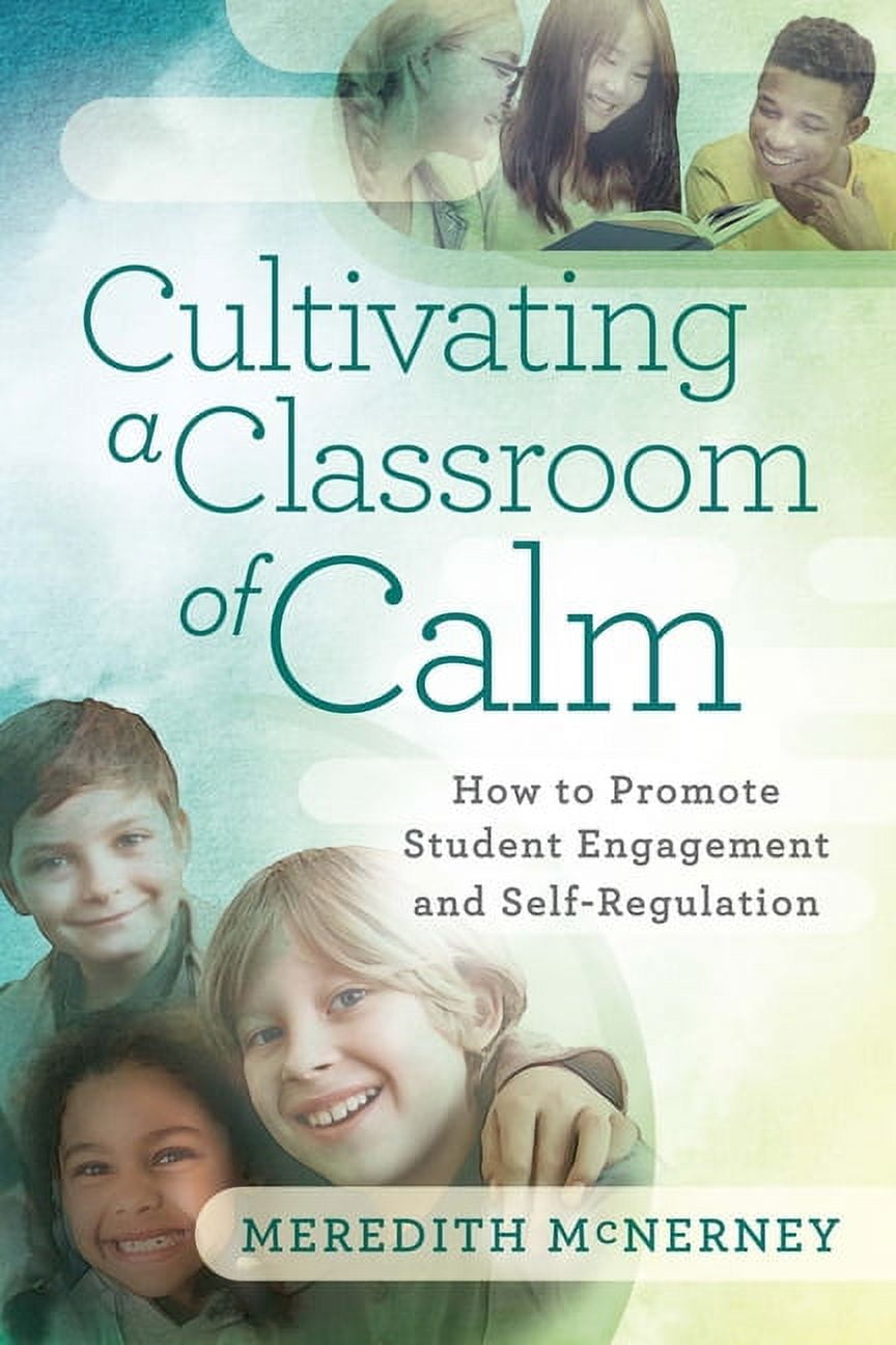 Cultivating a Classroom of Calm: How to Promote Student Engagement and ...