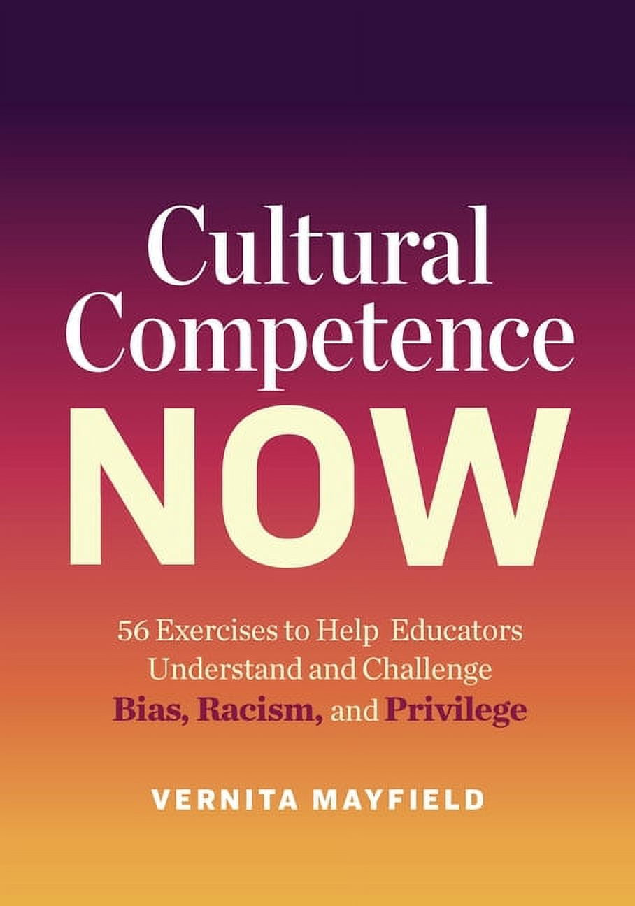 Cultural Competence Now: 56 Exercises to Help Educators Understand and ...