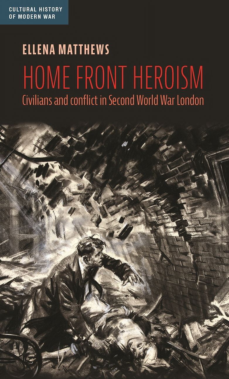 Cultural History of Modern War Home Front Heroism: Civilians and ...
