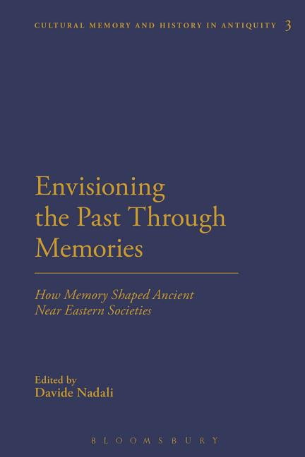 Cultural Memory and History in Antiquity Envisioning the Past Through ...