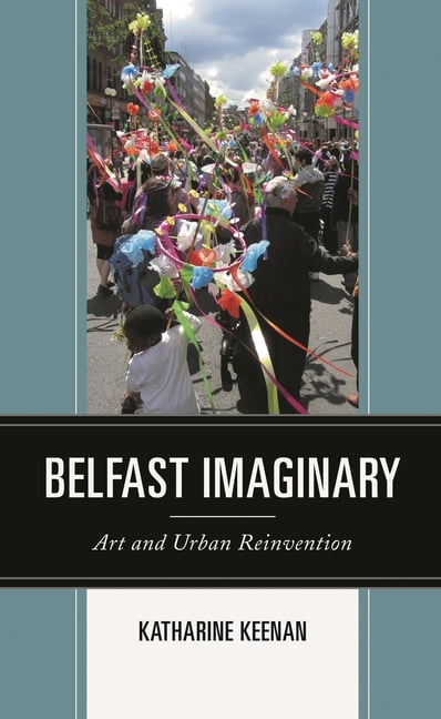 Culture, Humanity, and Urban Life Belfast Imaginary: Art and Urban ...