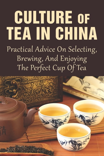 Culture Of Tea In China: Practical Advice On Selecting, Brewing, And ...